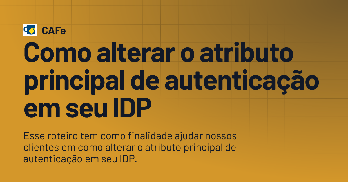 Como alterar o atributo principal de autenticação em seu IDP | CAFe