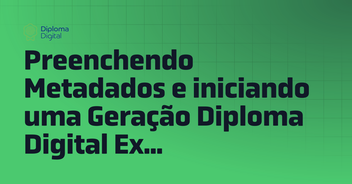 Preenchendo Metadados e iniciando uma Geração Diploma Digital Externo ...