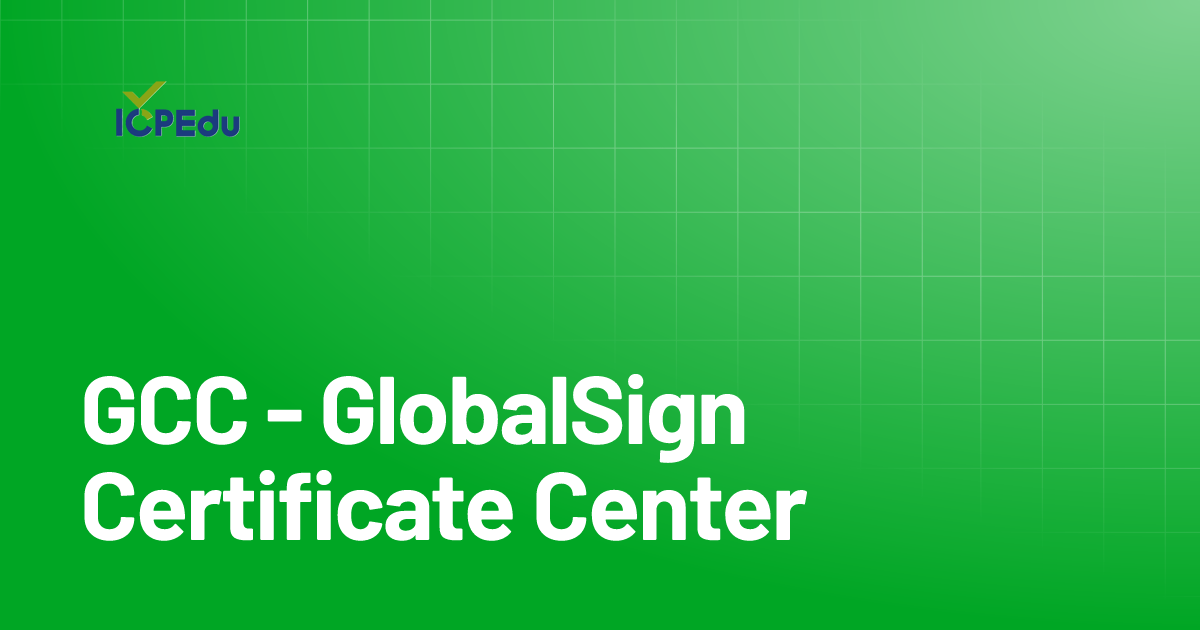 GCC - GlobalSign Certificate Center | ICPEdu